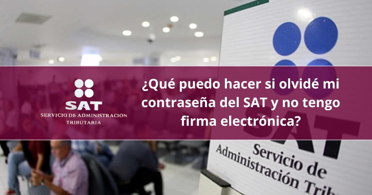 ¿Qué puedo hacer si olvidé mi contraseña del SAT y no tengo firma ...