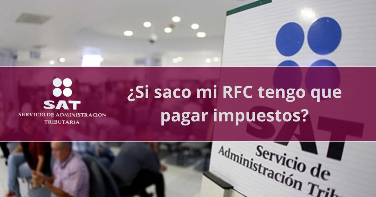 ¿Si saco mi RFC tengo que pagar impuestos? - Citas SAT